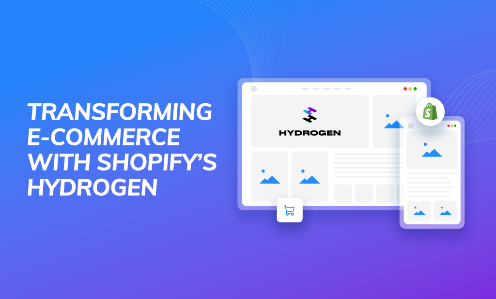 Shopify Hydrogen: Transforming E-commerce with Headless Commerce Solutions